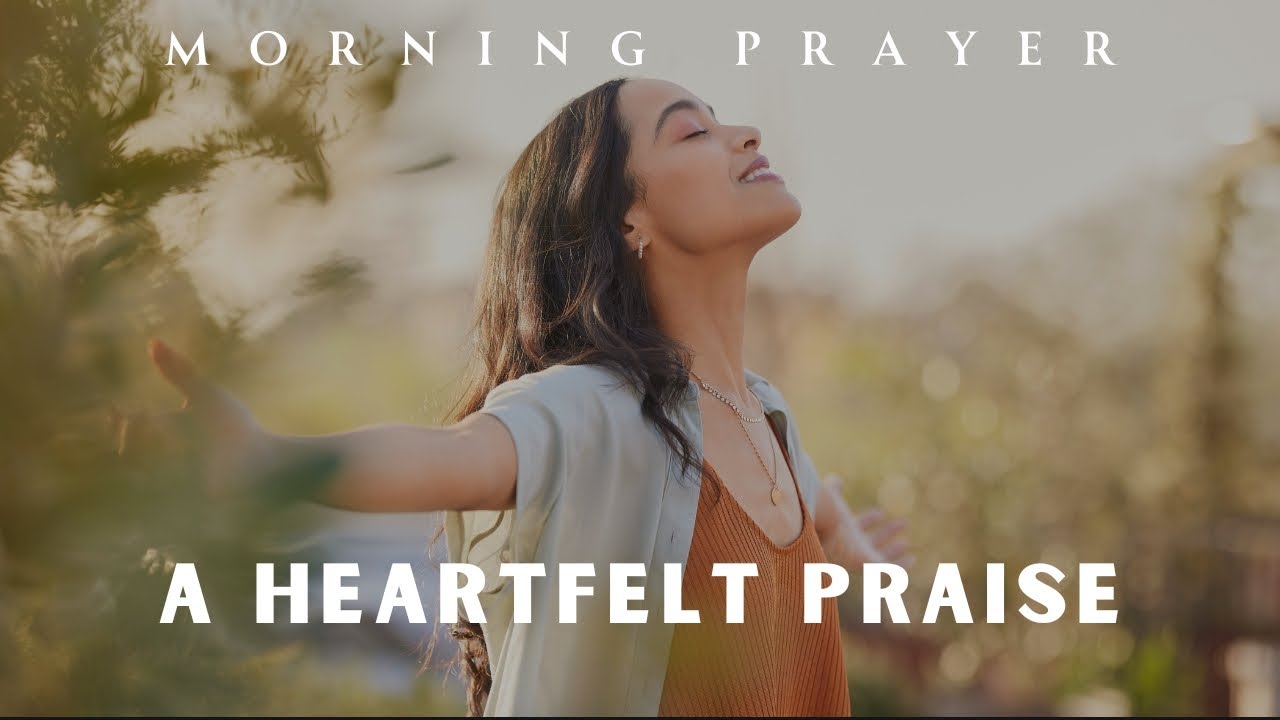 The POWER of Heartfelt Praise | Morning prayer - YouTube
