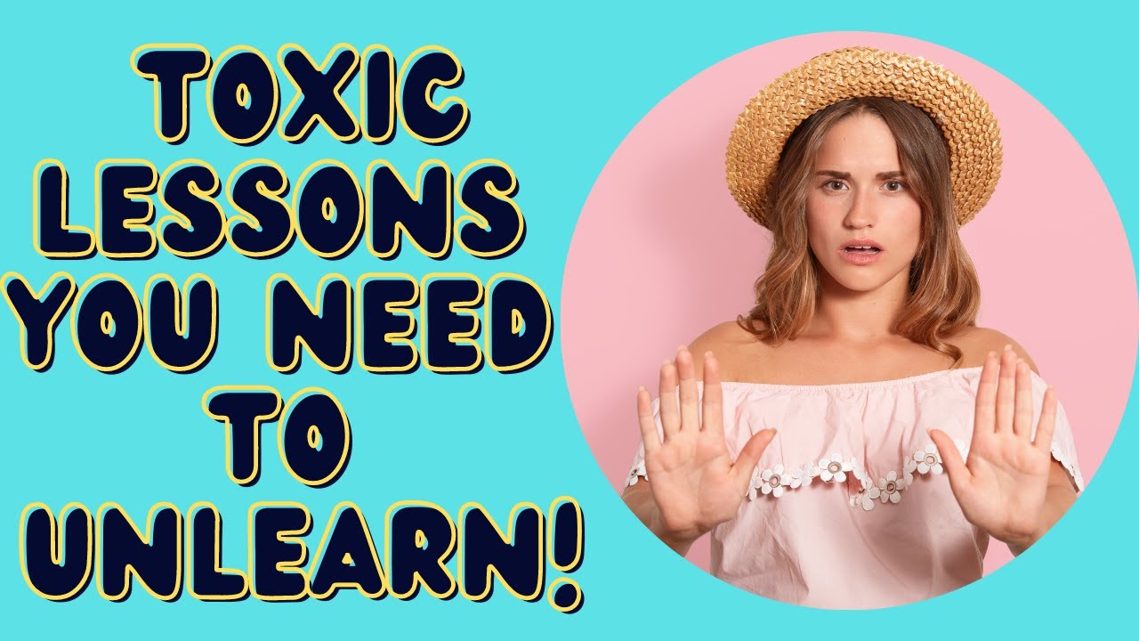 Toxic Lessons You Need To Unlearn - YouTube