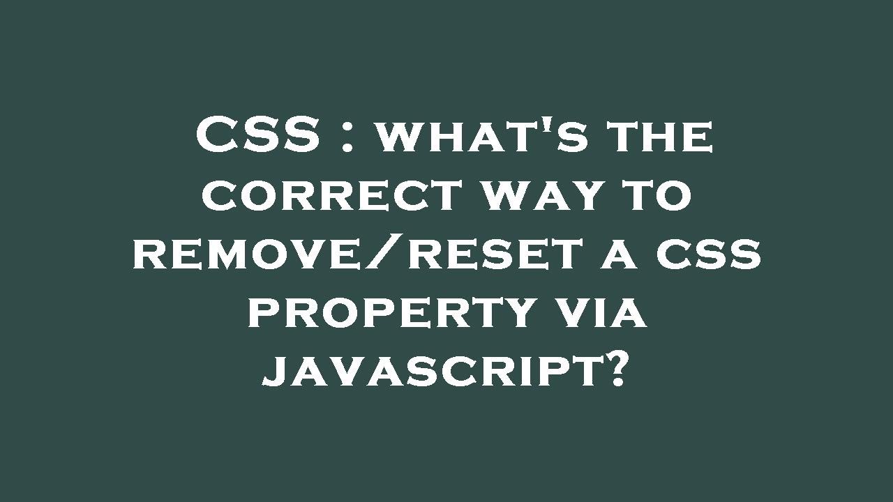 CSS : what's the correct way to remove/reset a css property via ...