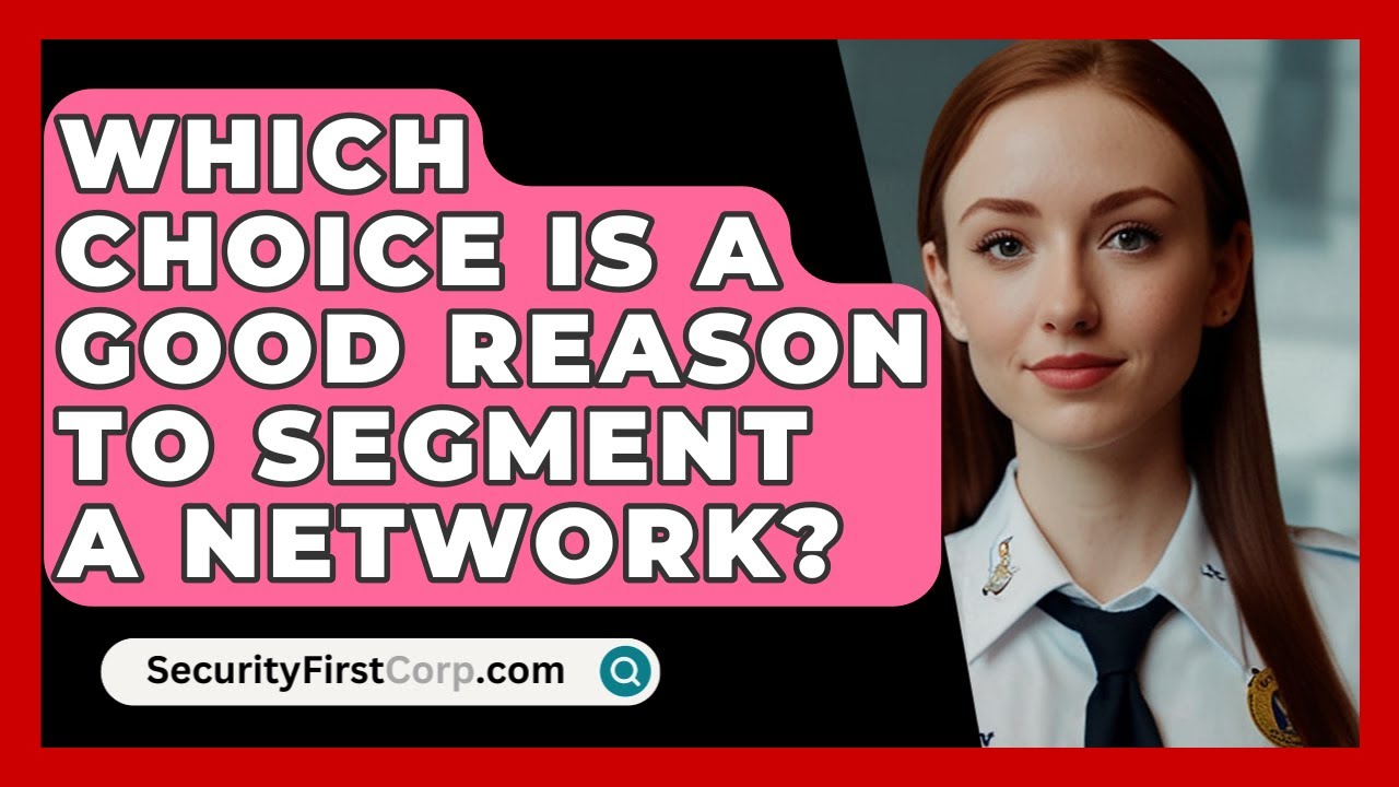 Which Choice Is A Good Reason To Segment A Network? - SecurityFirstCorp ...