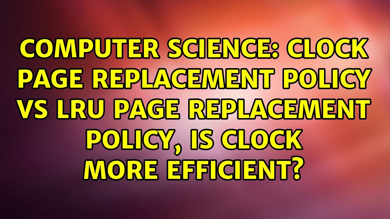 Clock page replacement policy vs LRU page replacement policy, is Clock ...