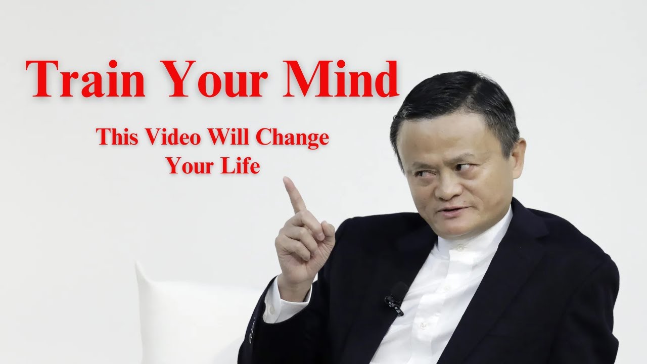 Train Your Mind - Jack Ma Life Advice Will Change Your Life - Jack Ma ...