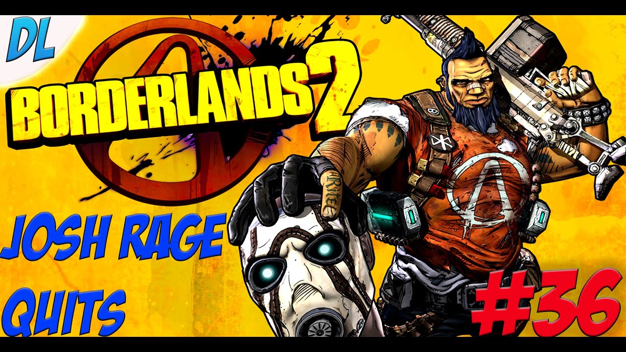 Borderlands 2 #36: Josh rage quits - YouTube