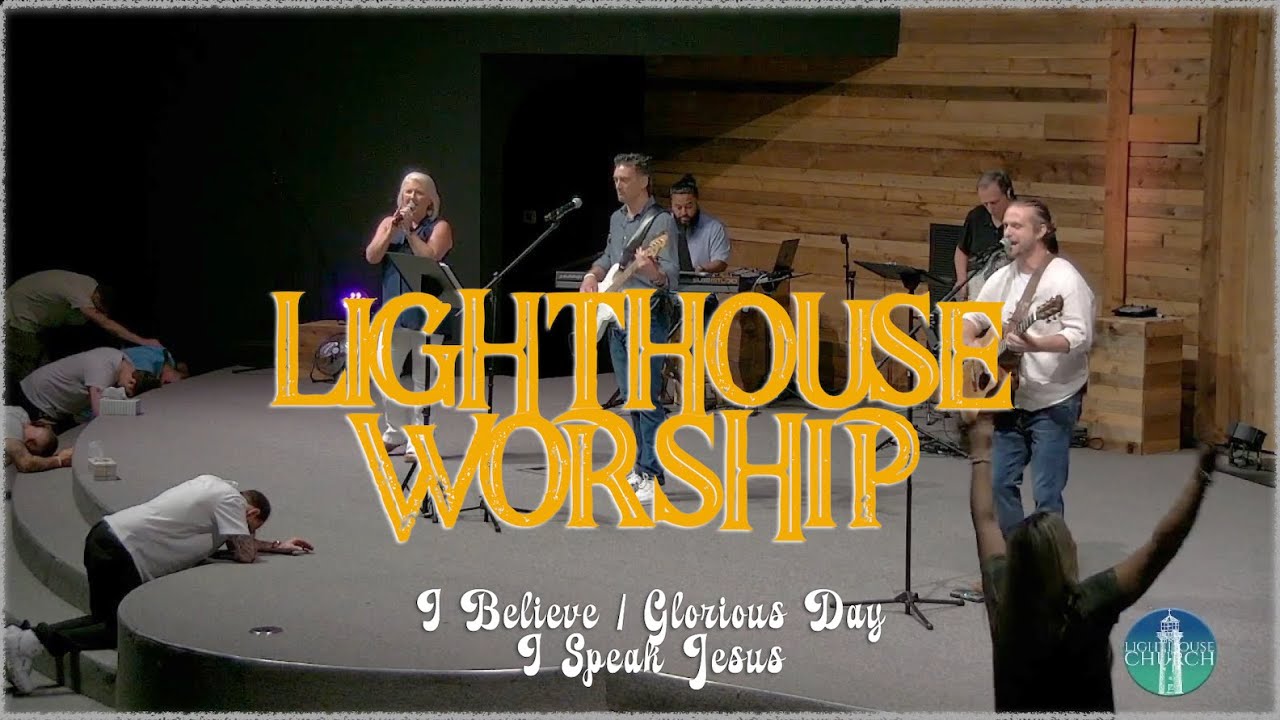 8-4-24 Lighthouse Worship @LighthouseChurchChannel | I Believe ...