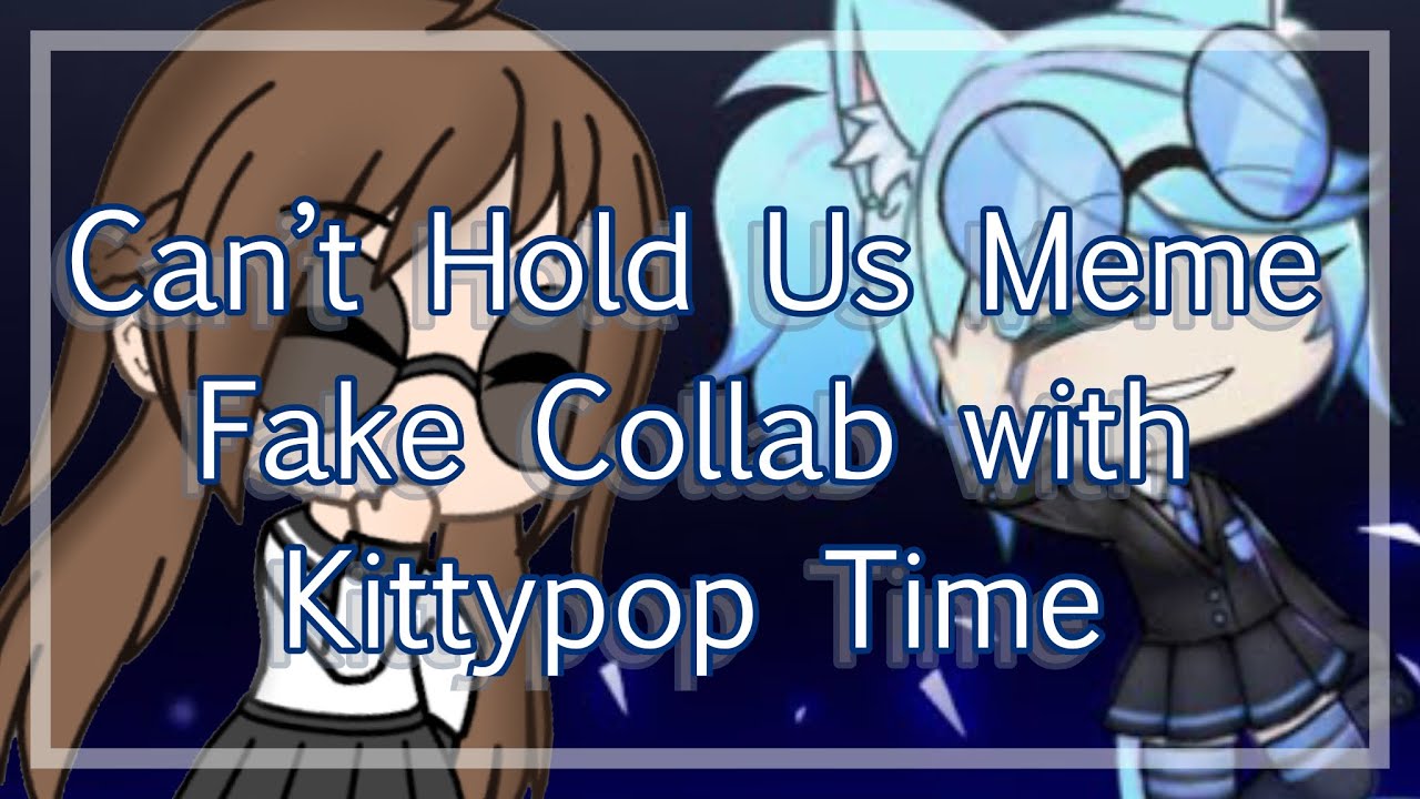 Can’t Hold Us Meme | #kitty300ktimeFC | Gacha Life | Fake Collab with ...