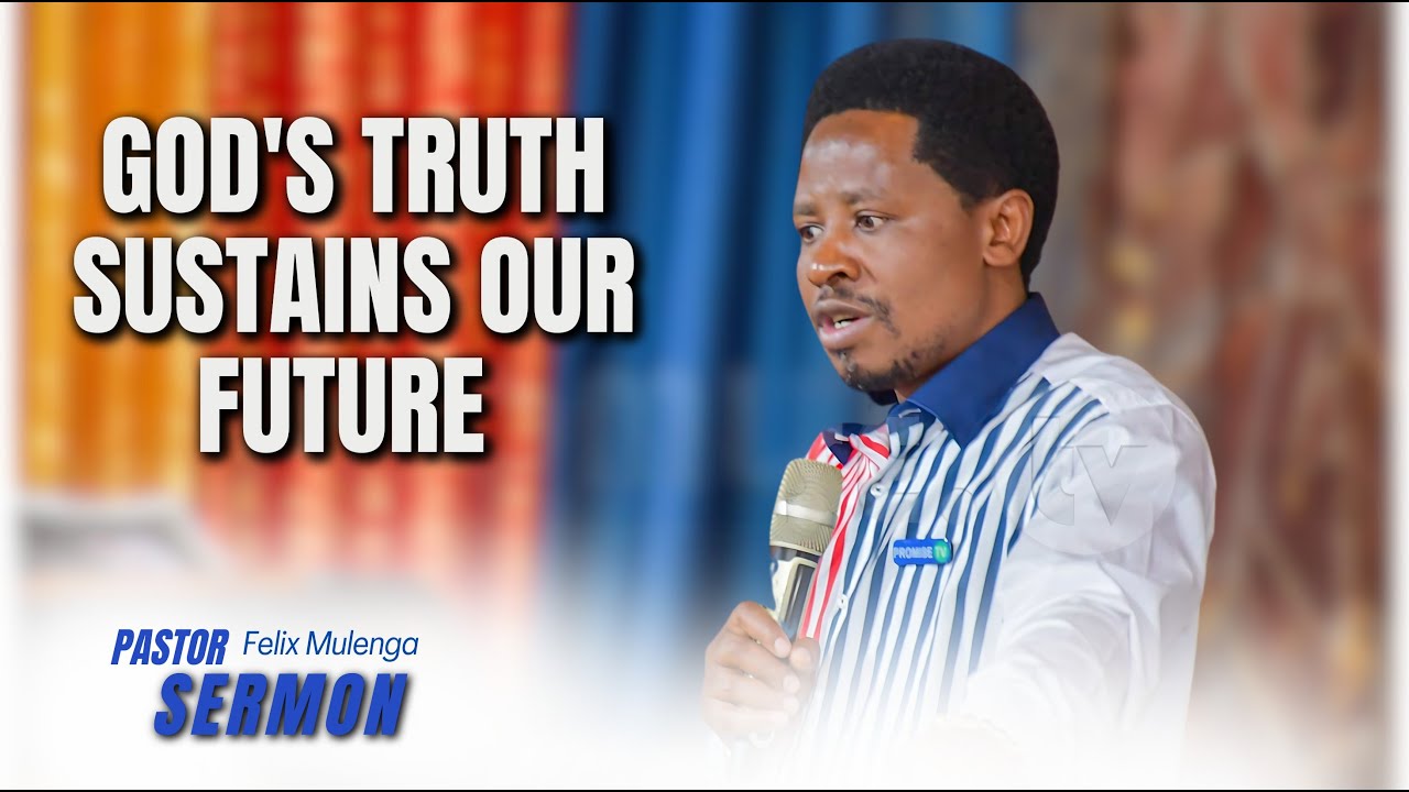 GODS TRUTH SUSTAINS OUR FUTURE || Pastor Felix Mulenga - YouTube