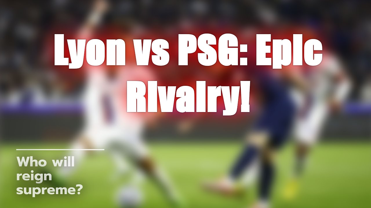 🔥 Lyon vs PSG: The Rivalry Explained! ⚽ - YouTube