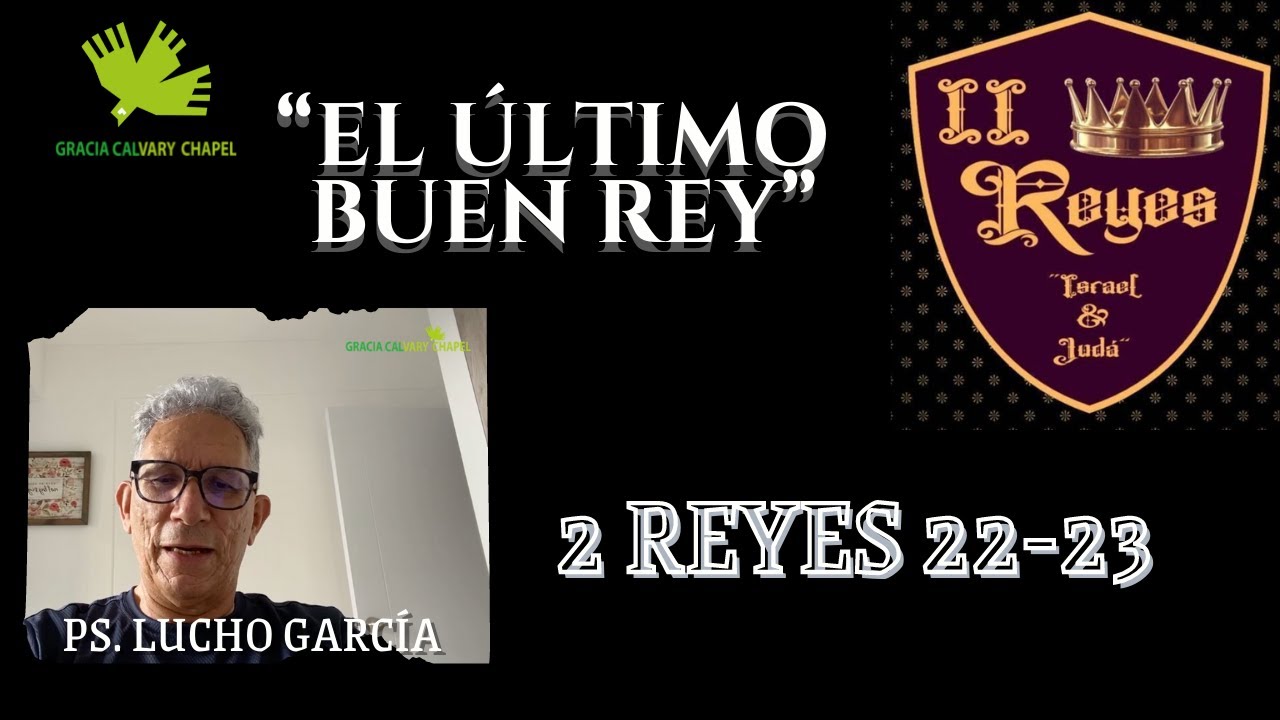 “EL ÚLTIMO BUEN REY” 2 Reyes 22-23 | GRACIA CALVARY CHAPEL - YouTube