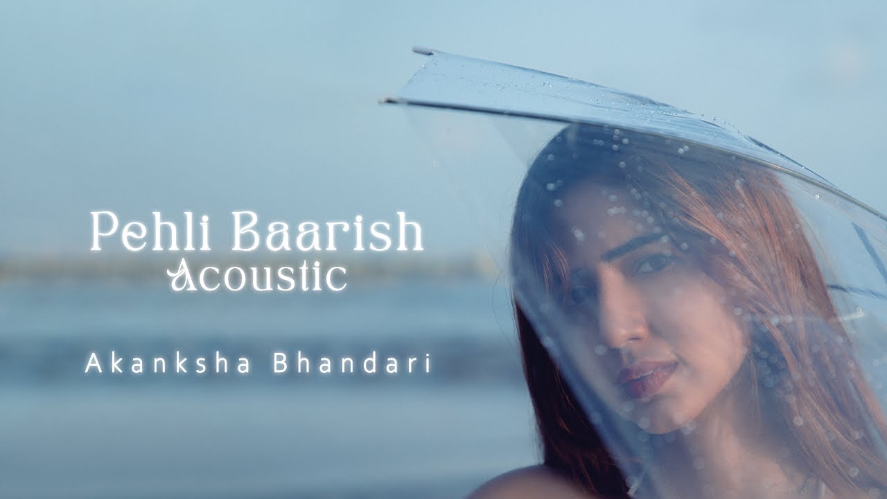 Pehli Baarish (Acoustic) - Akanksha Bhandari [Official Music Video ...