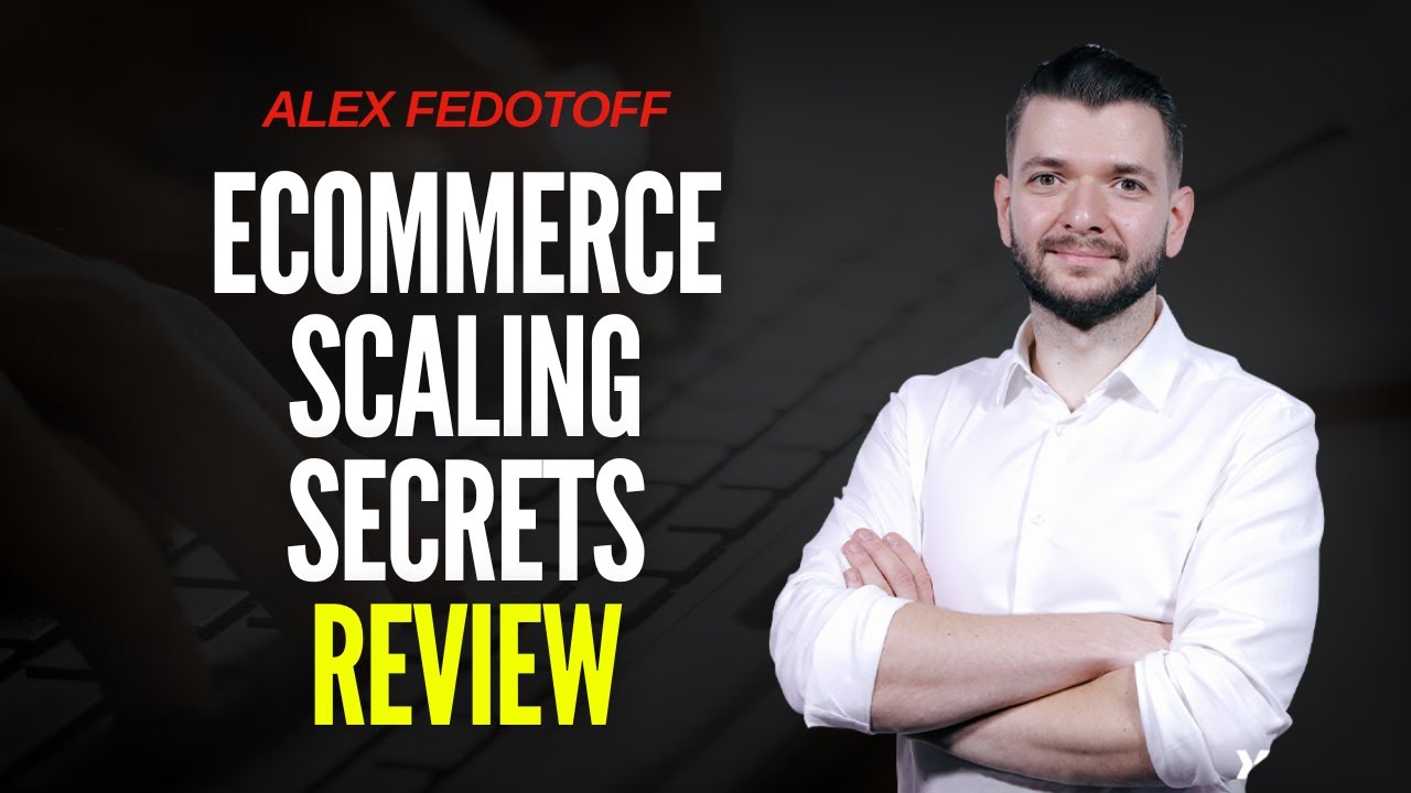 Ecommerce Scaling Secrets Review Alex Fedotoff - Good INVESTMENT? - YouTube