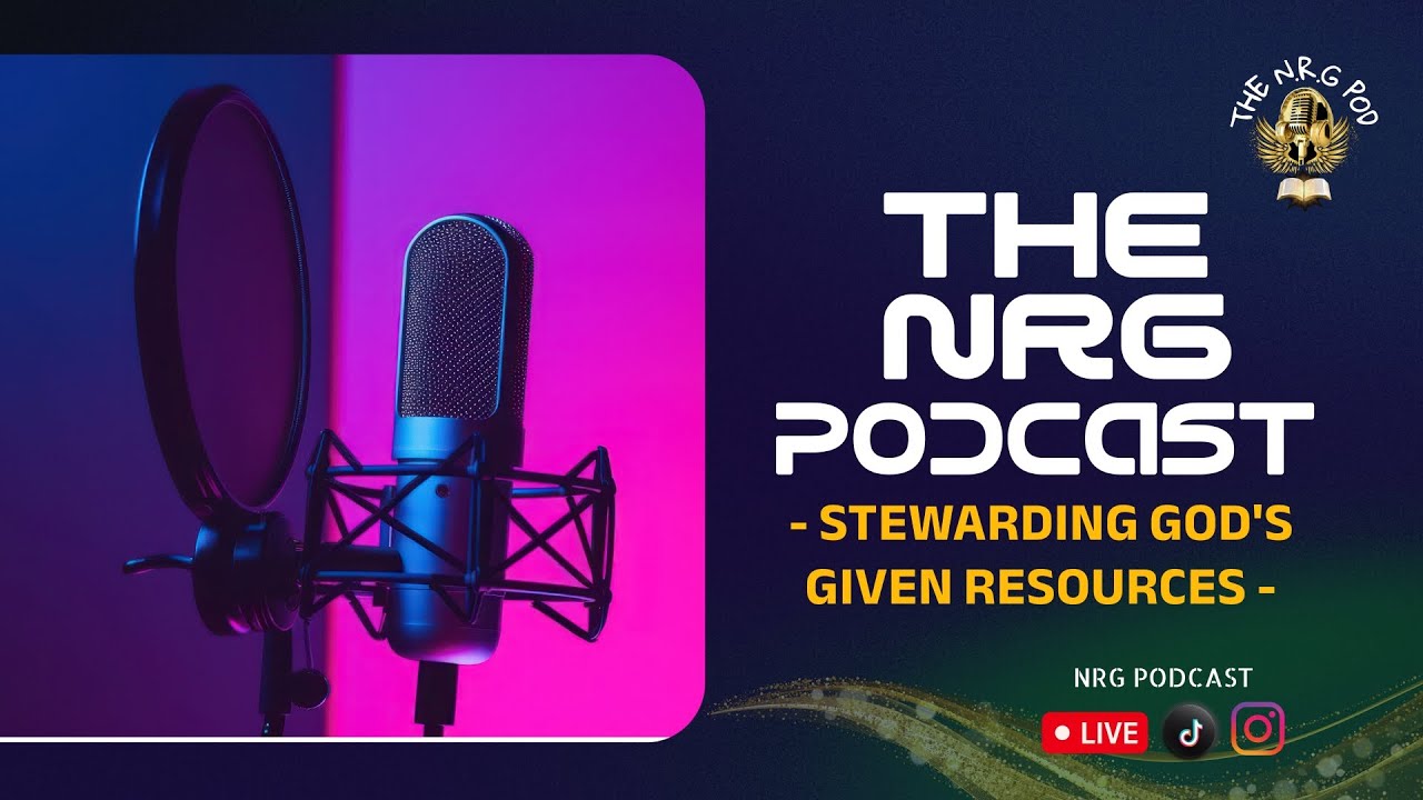 THE NRG PODCAST: STEWARDING GOD'S GIVEN RESOURCES (Episode 05) - YouTube