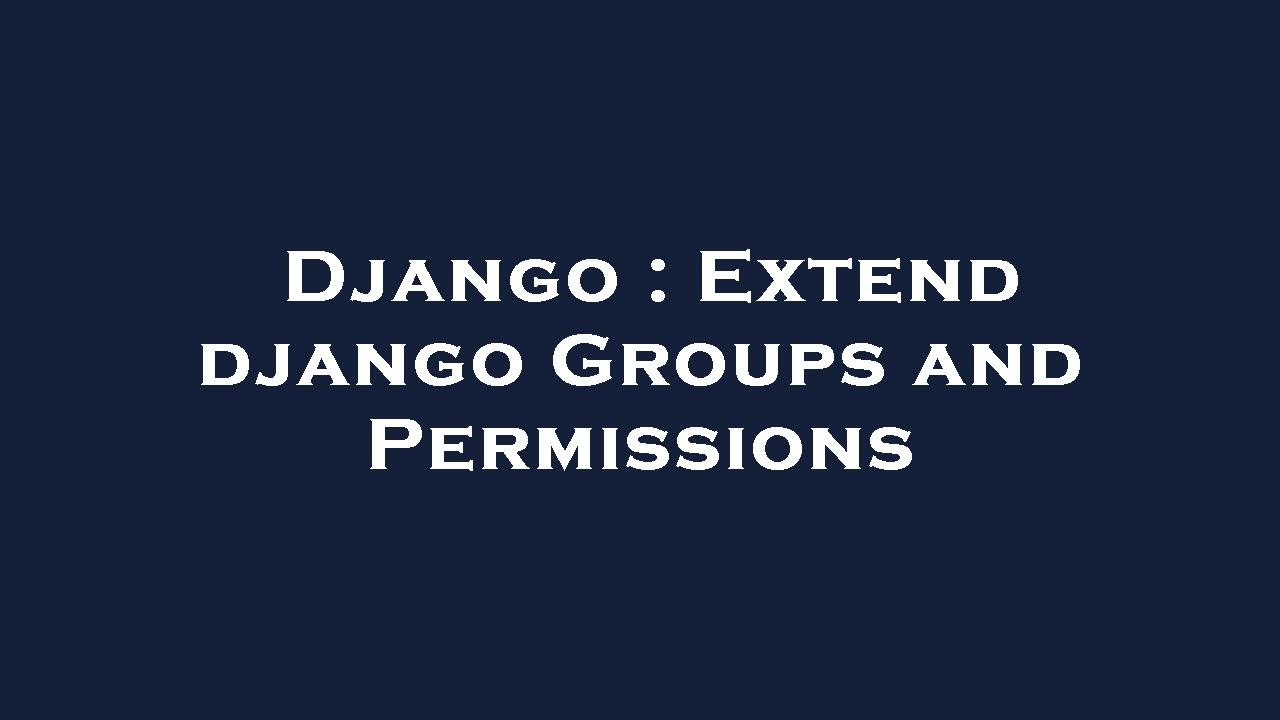 Django Extend Django Groups And Permissions Youtube
