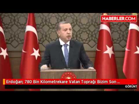 Erdoğan   780 Bin Kilometrekare Vatan Toprağı Bizim Son Sınırımızdır