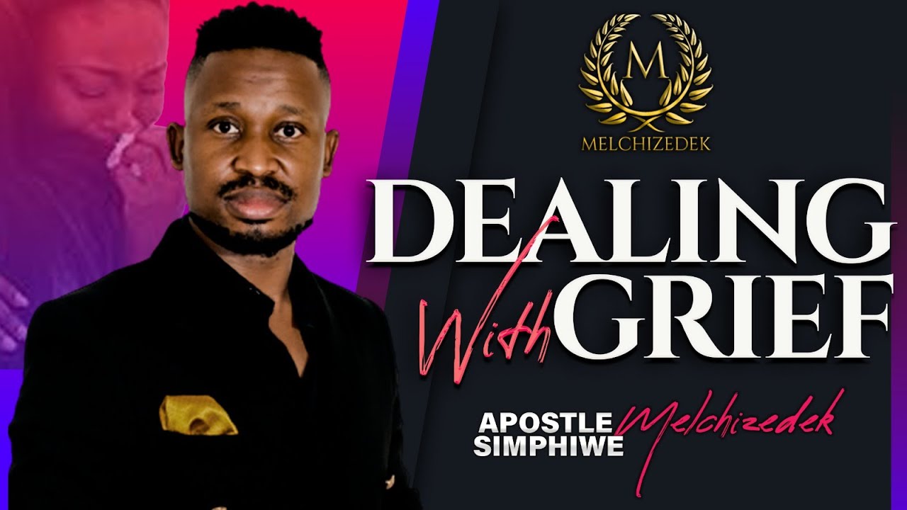 DEALING WITH GRIEF || APOSTLE SIMPHIWE MELCHIZEDEK - YouTube
