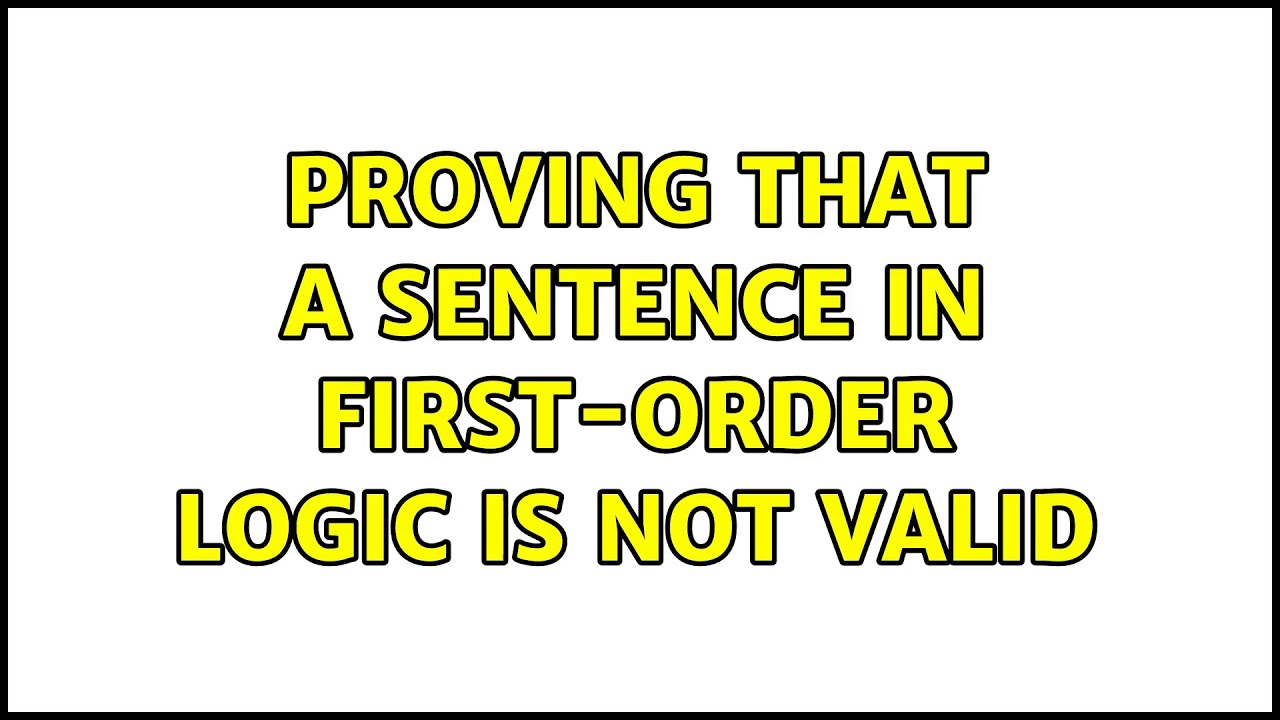 Proving that a sentence in first-order logic is not valid (2 Solutions ...