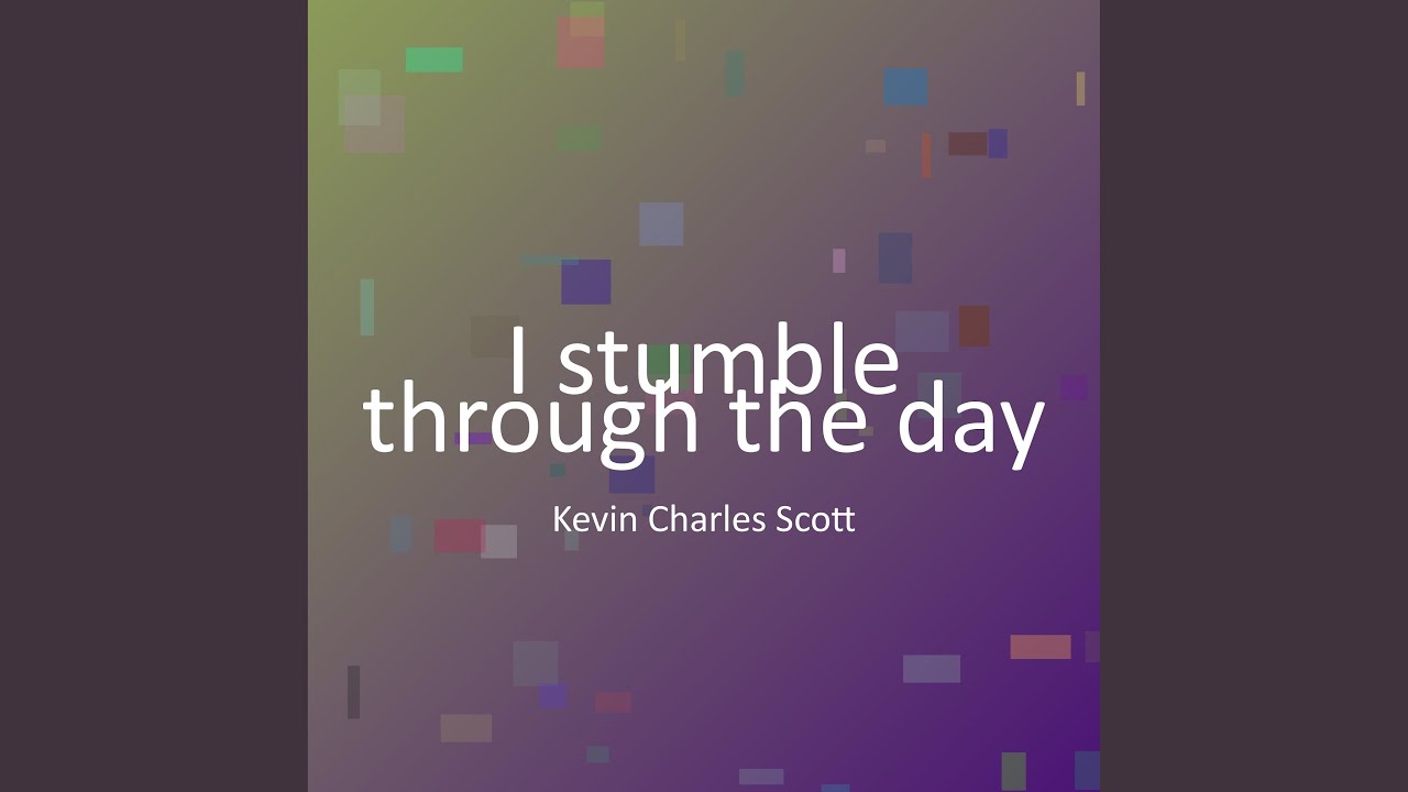 I stumble through the day - YouTube