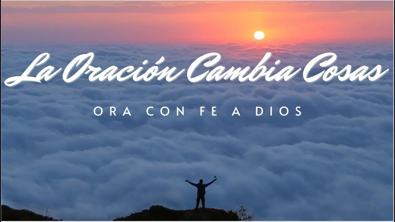 LA ORACIÓN CAMBIA COSAS | ORA CON FE A DIOS Y VERÁS PRODIGIOS Y ...
