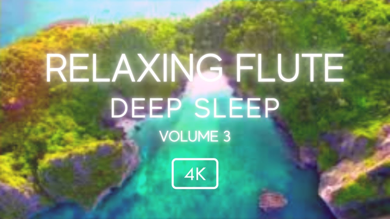 RELAXING FLUTE DEEP SLEEP 4K VOL 3 SLEEP MUSIC • Unwind Your Mind Deep ...