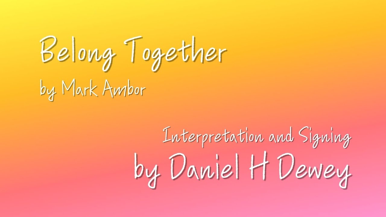 Belong Together by Mark Ambor, Signed in ASL by Daniel Dewey - YouTube