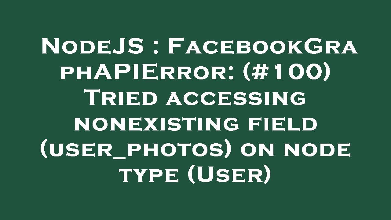 NodeJS : FacebookGraphAPIError: (#100) Tried accessing nonexisting field (user_photos) on node ...