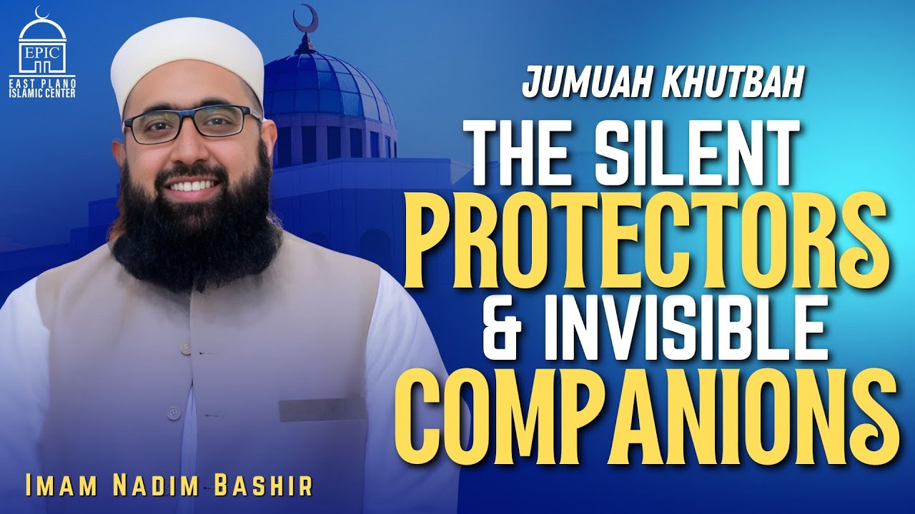 The Silent Protectors & Invisible Companions | Jumuah Khutbah | Imam Nadim Bashir | EPIC Masjid ...