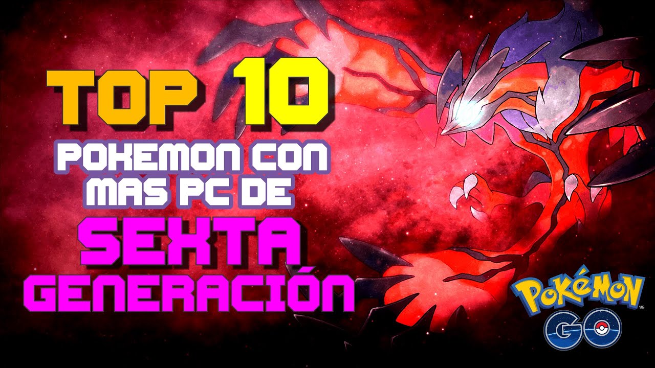 🔥 TOP 10 POKEMON CON MAS PC DE SEXTA GENERACION! - Pokemon GO - YouTube