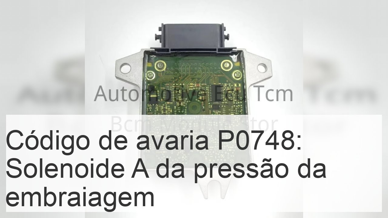 Código de anomalia P0748: Solenoide de controlo da pressão eléctrica “A ...
