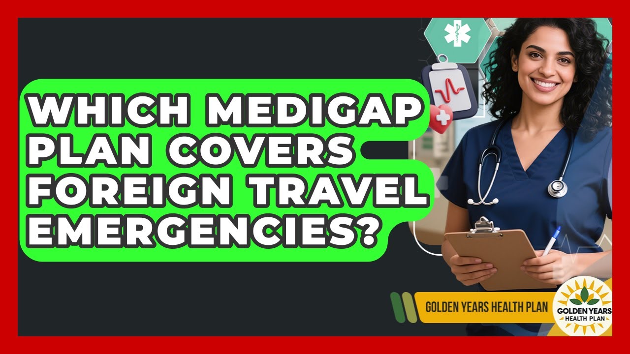 Which Medigap Plan Covers Foreign Travel Emergencies? - Golden Years ...