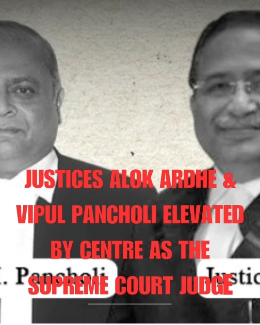 JUSTICE ALOK ARDHE & VIPUL PANCHOLI ELEVATED BY CENTRE AS SUPREME COURT ...