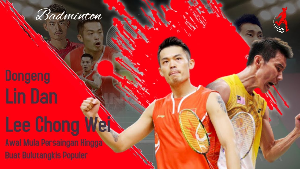 Dongeng Lin Dan vs Lee Chong Wei : Awal Mula Persaingan Hingga Buat ...