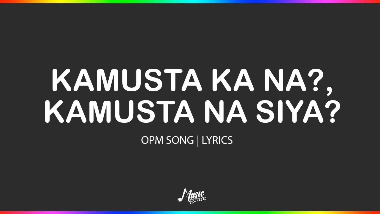 Kamusta Ka Na?, Kamusta na Siya? - OPM EX SONG | LYRICS - YouTube