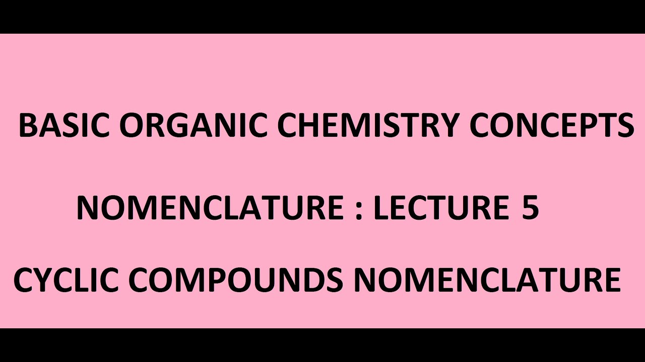 BASIC ORGANIC CHEMISTRY CONCEPTS : NOMENCLATURE OF CYCLIC COMPOUNDS ...