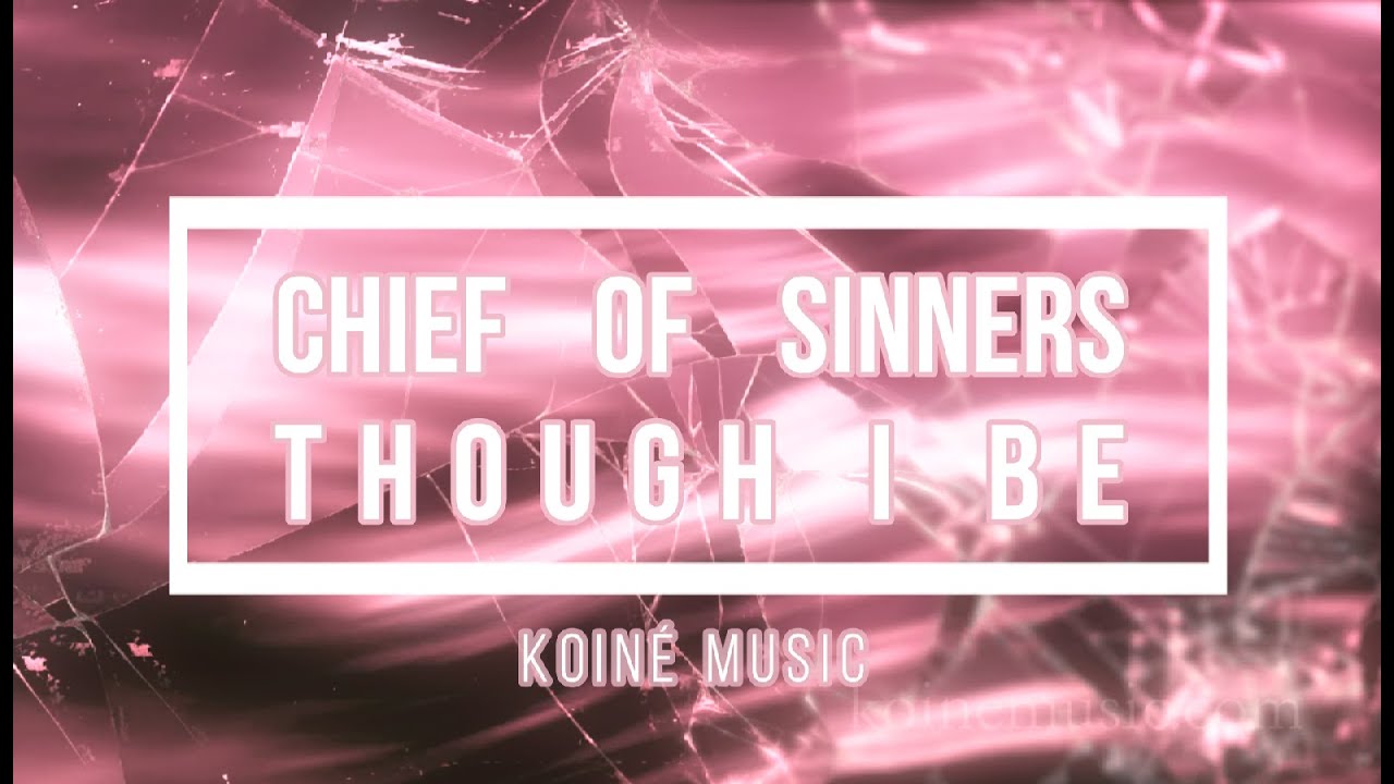 🔴 CHIEF OF SINNERS THOUGH I BE (with Lyrics) Koiné Music - YouTube