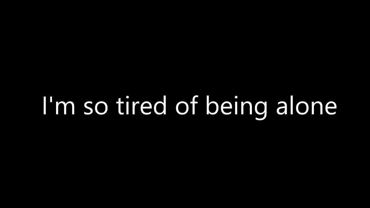 I'm so tired of being alone - YouTube