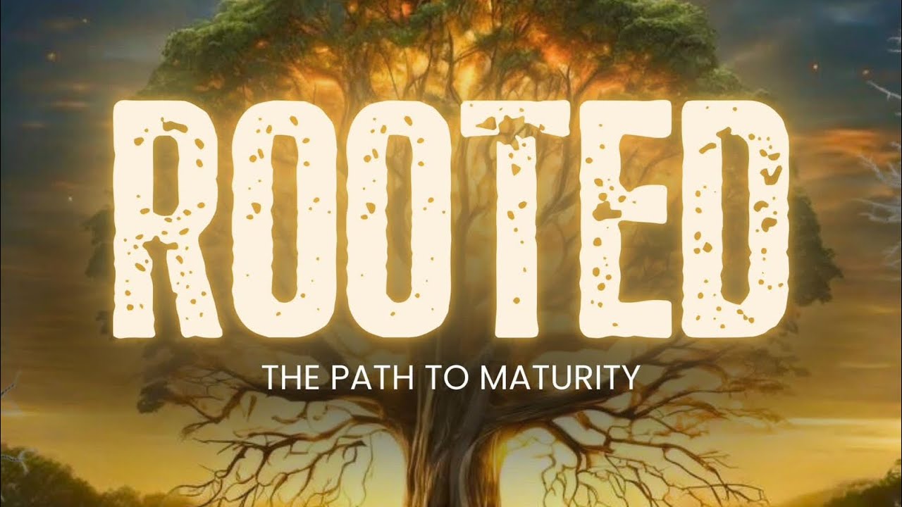 ROOTED | THE PATH TO MATURITY - YouTube