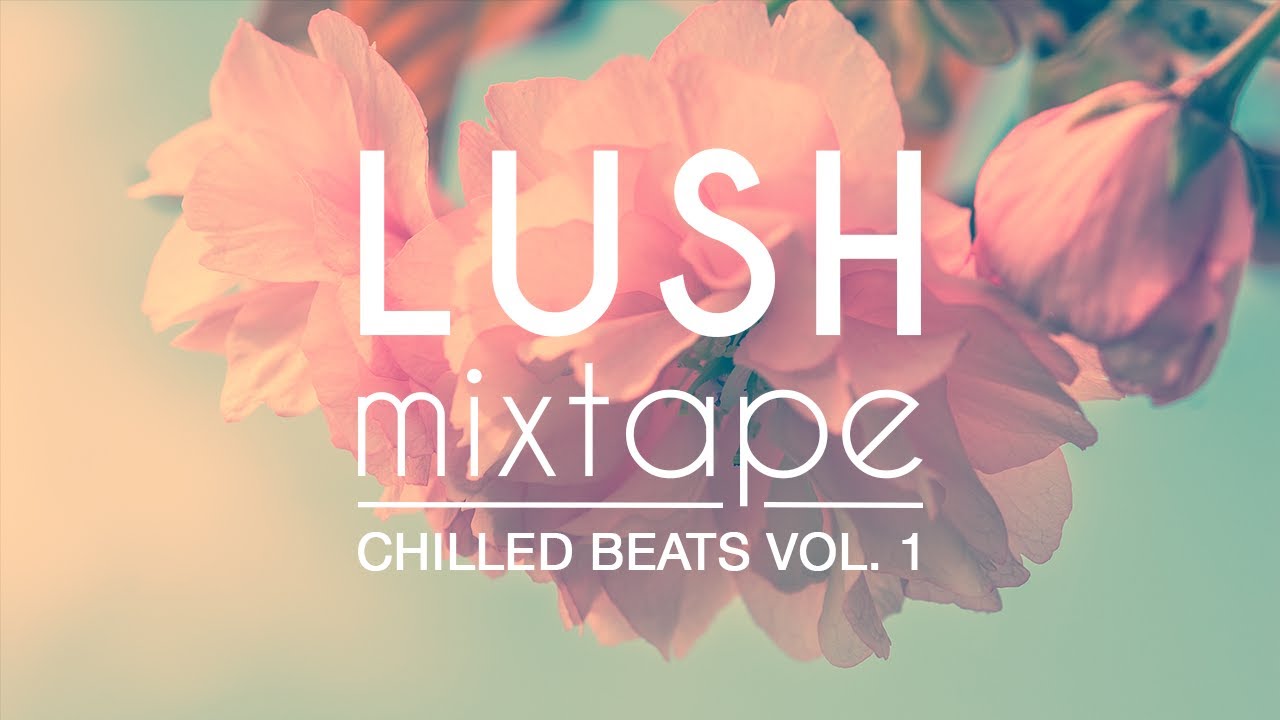 LUSH Mixtape 🌸 Chilled Beats Vol. 1 🌸 Soulful Downtempo & Future Garage ...