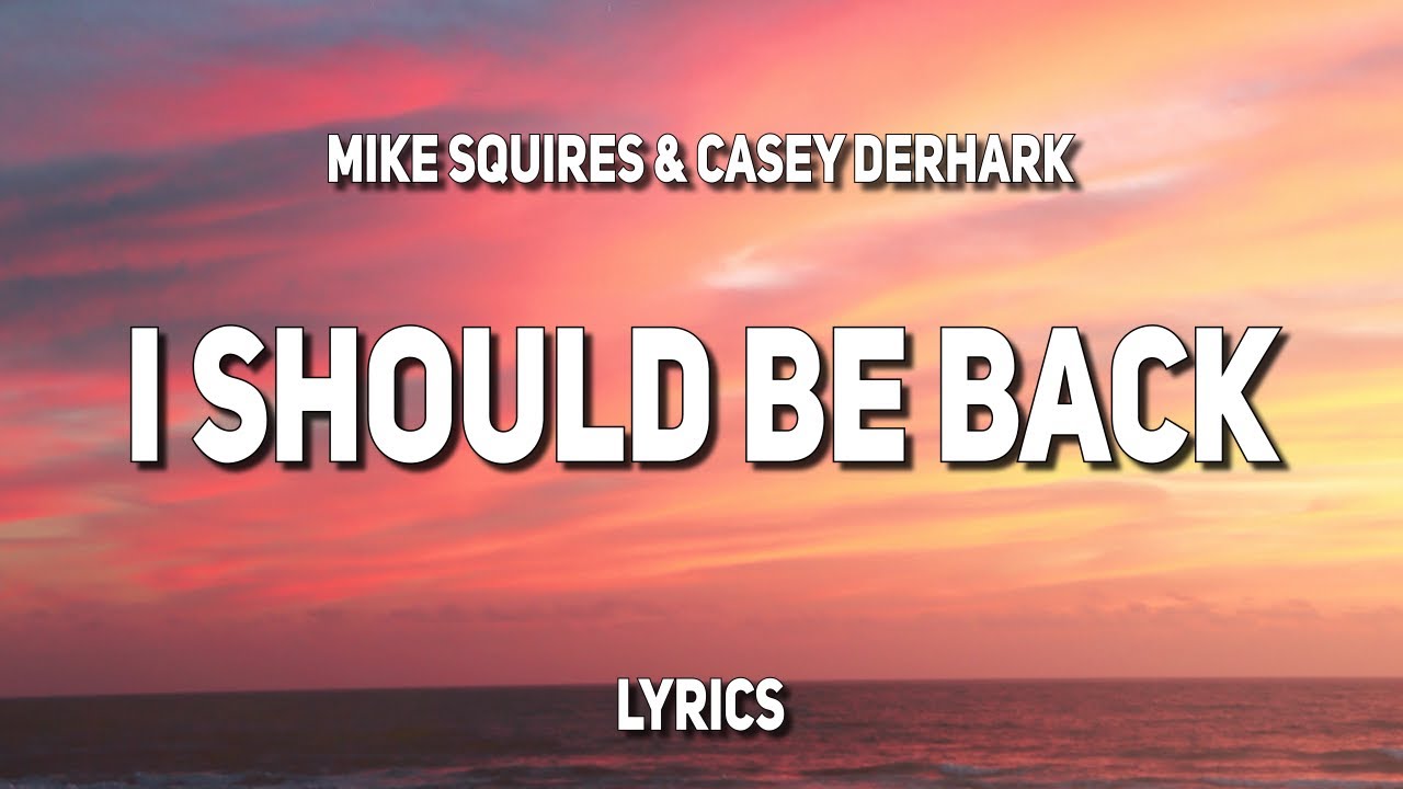 Mike Squires & Casey Derhak - I Should Be Back (Lyrics) - YouTube