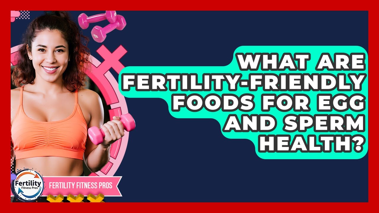 What Are Fertility-friendly Foods For Egg And Sperm Health? - Fertility ...