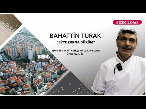 BAHATTİN TURAK / Bi  Ye Zurna Dürüm / 13 yaşımda hayat mücadelem başladı...