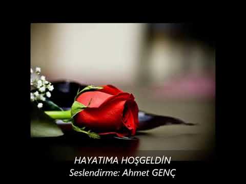 HAYATIMA HOŞGELDİN...// ŞİİR // Seslendiren: Ahmet GENÇ