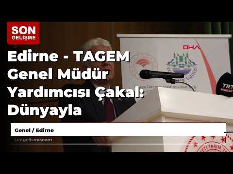 Edirne - TAGEM Genel Müdür Yardımcısı Çakal: Dünyayla rekabet edebilmek için yerli ve milli çeşit...