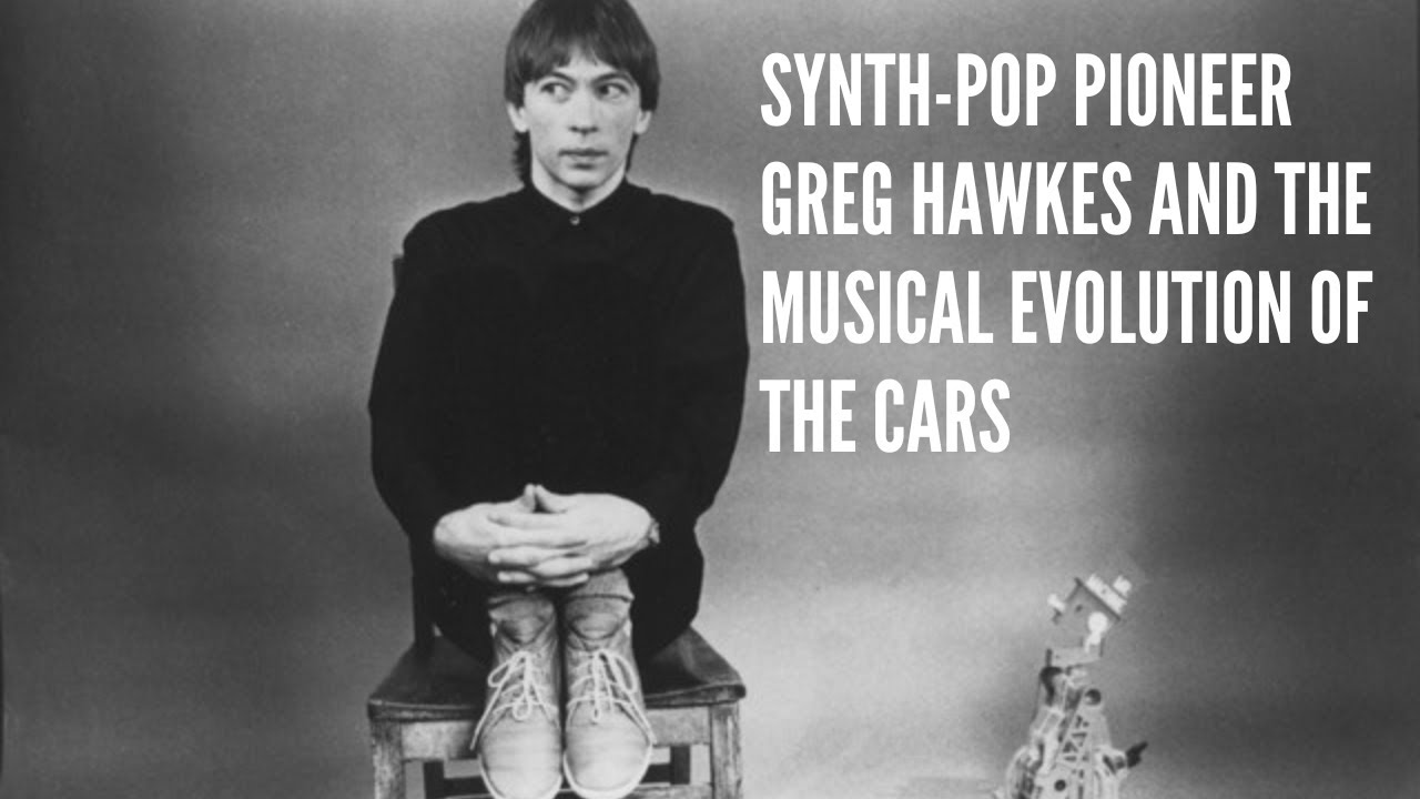 Synth Pop Pioneer Greg Hawkes and the Musical Evolution of The Cars ...