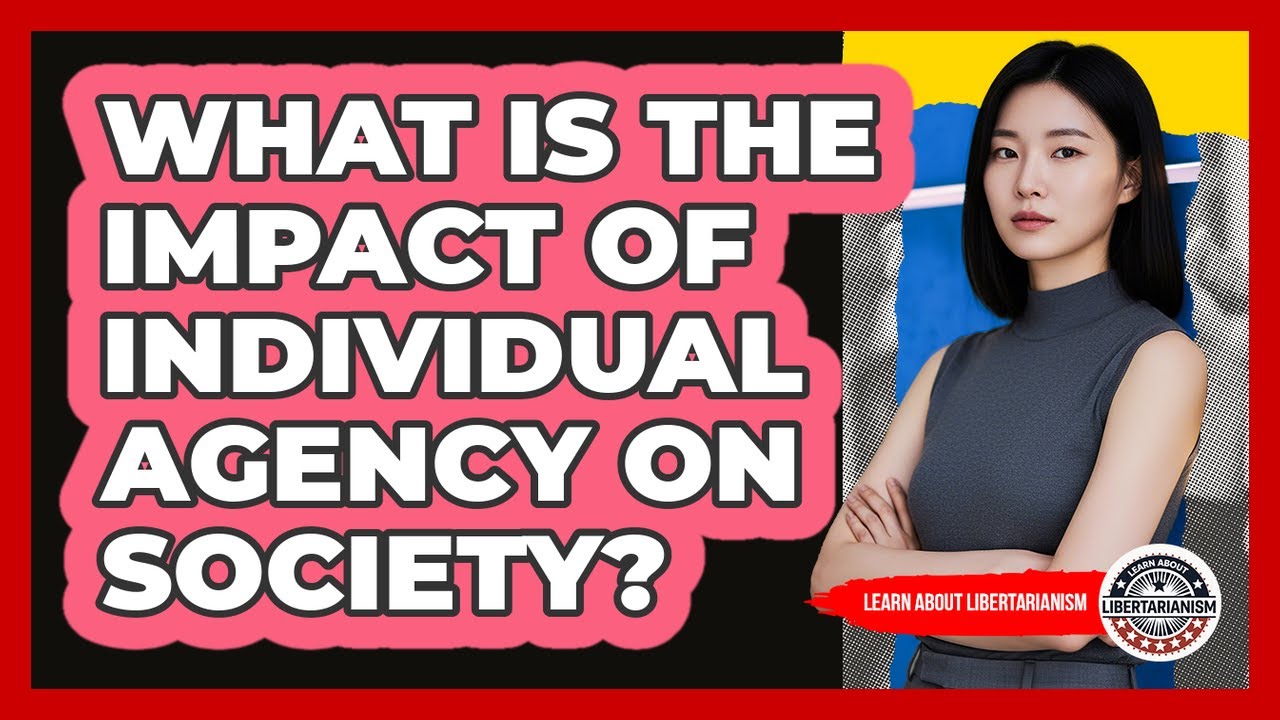 What Is The Impact of Individual Agency On Society? - YouTube