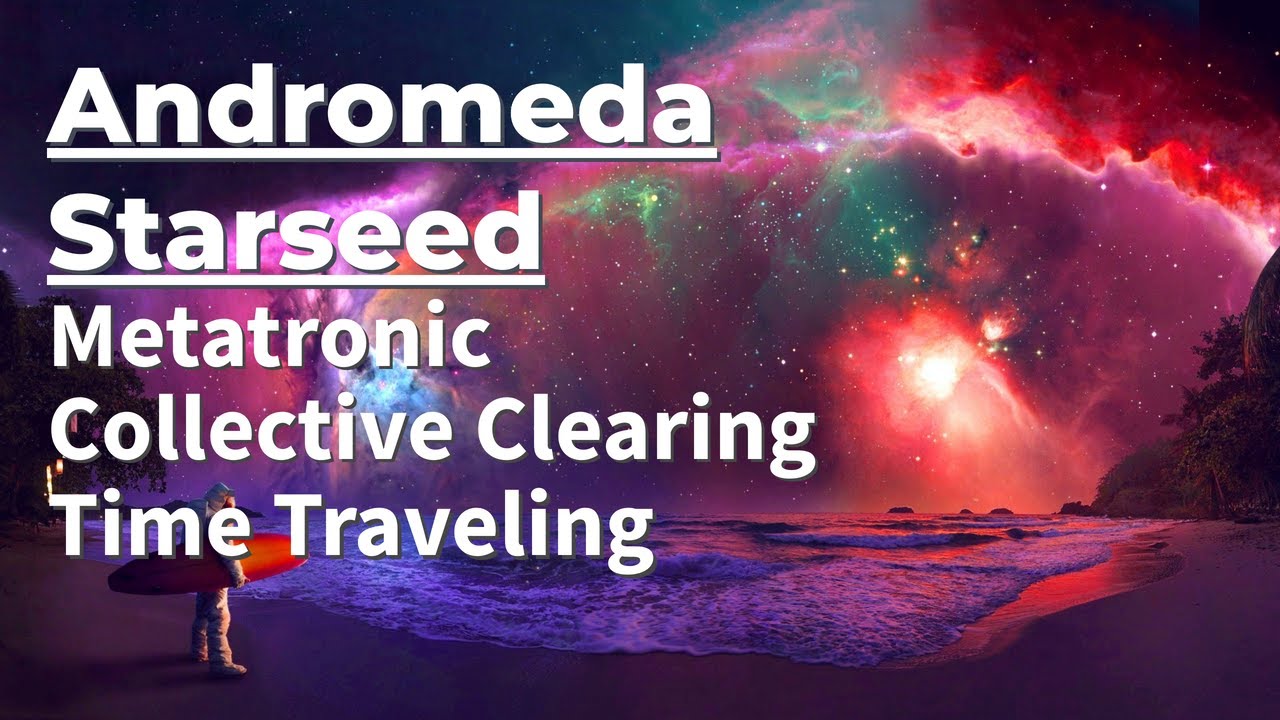 Andromeda Starseed, M31 Ascending Galaxy//METATRONIC COLLECTIVE ...