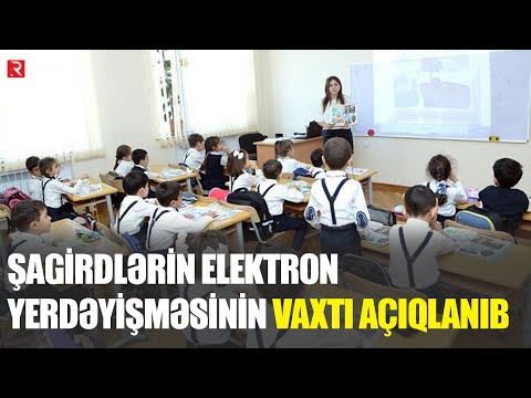 Şagirdlərin elektron yerdəyişməsi prosesinin başlanacağı vaxt AÇIQLANDI - RTV