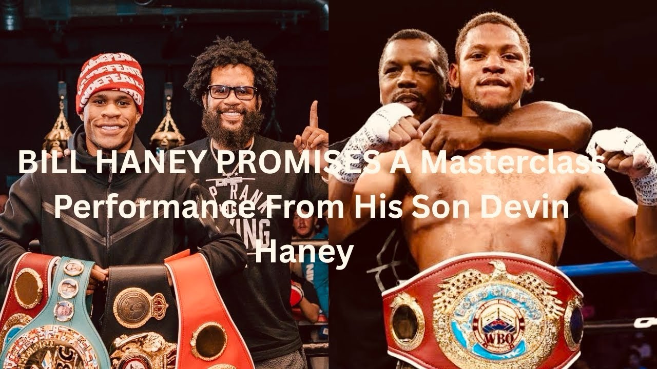 Bill Haney Promises A Masterclass From His Son Devin Against Brian ...