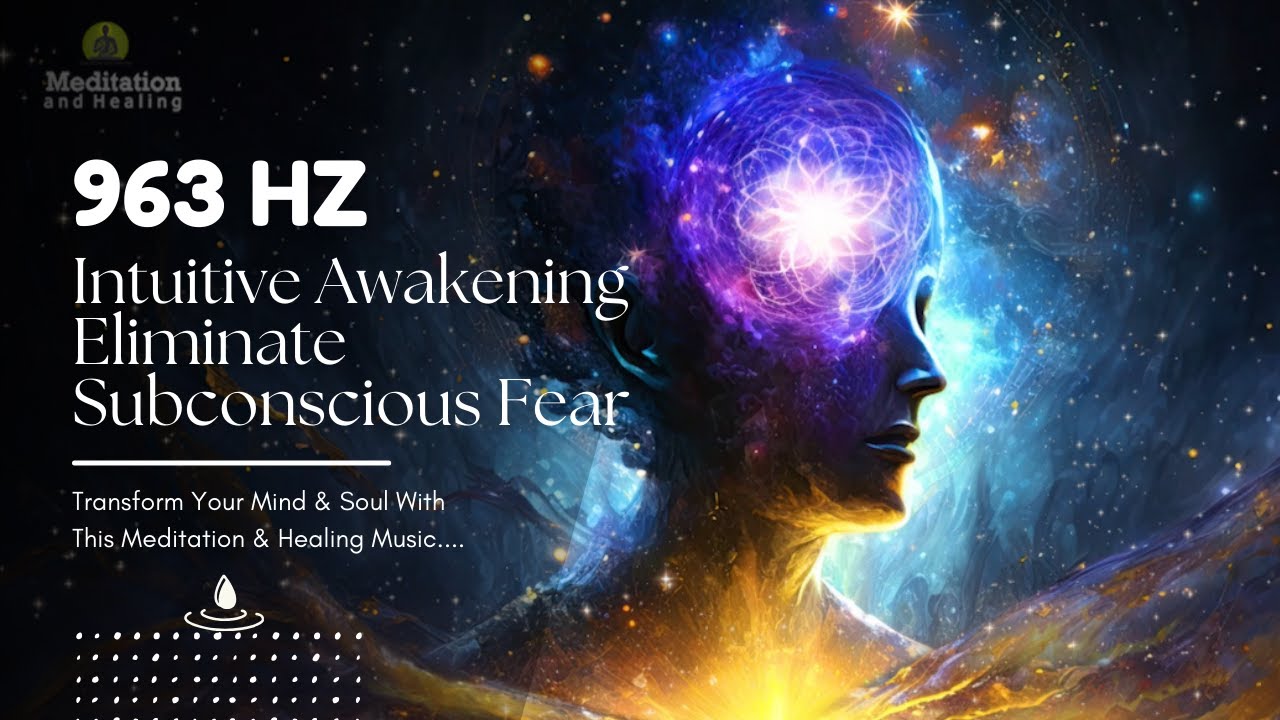 963 Hz Intuitive Awakening l Eliminate Subconscious Fear and Negativity ...