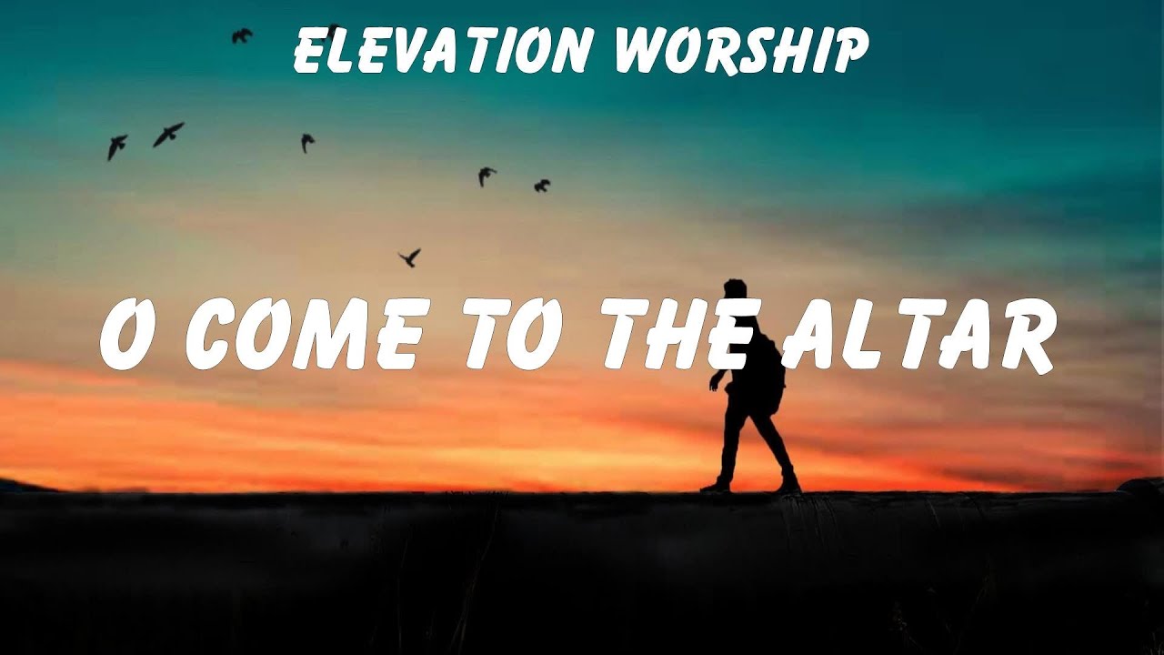Elevation Worship ~ O Come to the Altar # lyrics # Chris Tomlin, Jireh ...