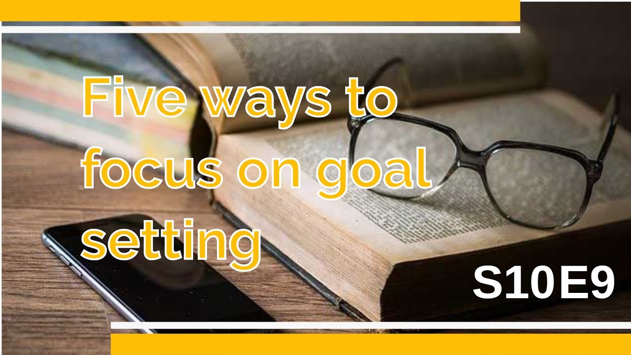 S10E09: Five Ways to Focus on Goal Setting - YouTube
