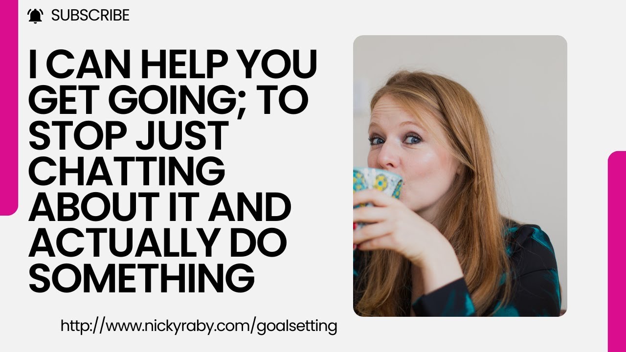 I can help you get going; to stop just chatting about it and actually ...